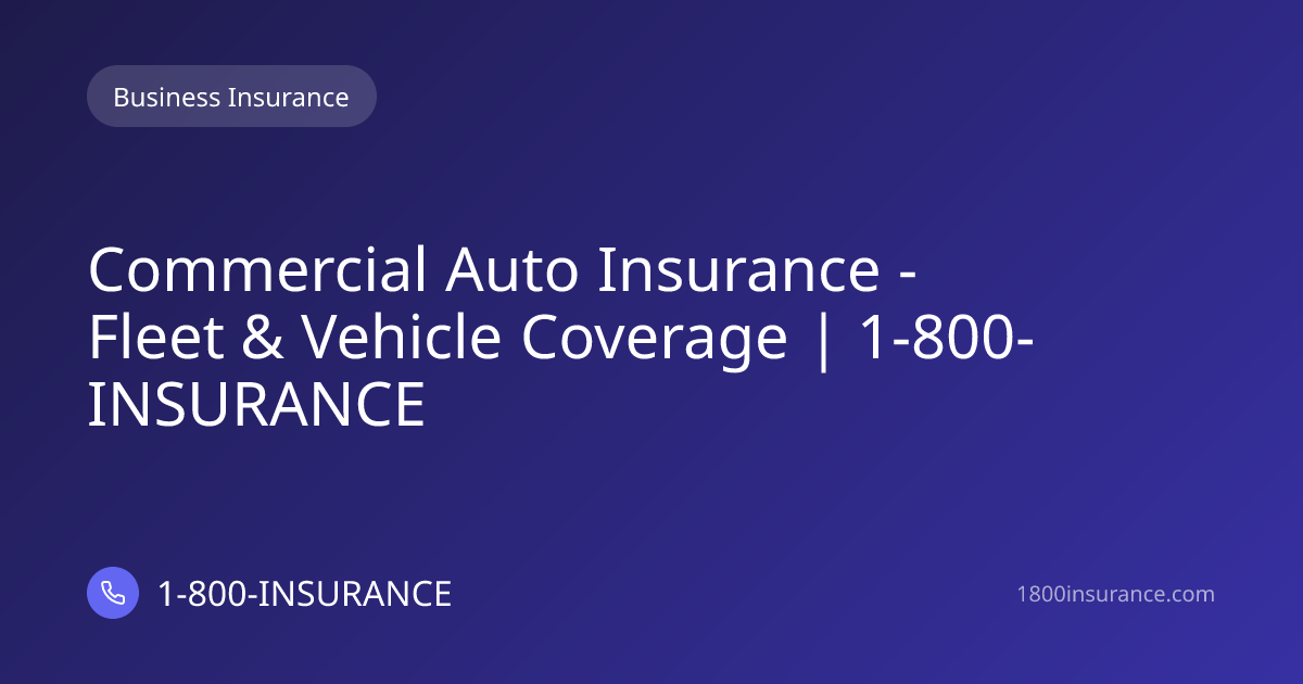 Commercial Auto Insurance - Fleet & Vehicle Coverage | 1-800-INSURANCE ...