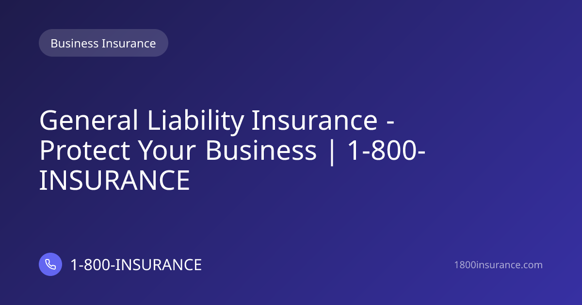 General Liability Insurance - Protect Your Business | 1-800-INSURANCE ...