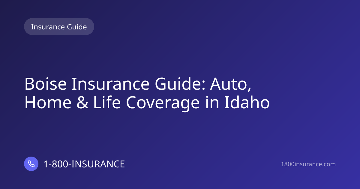 Boise Insurance Guide: Auto, Home & Life Coverage in Idaho