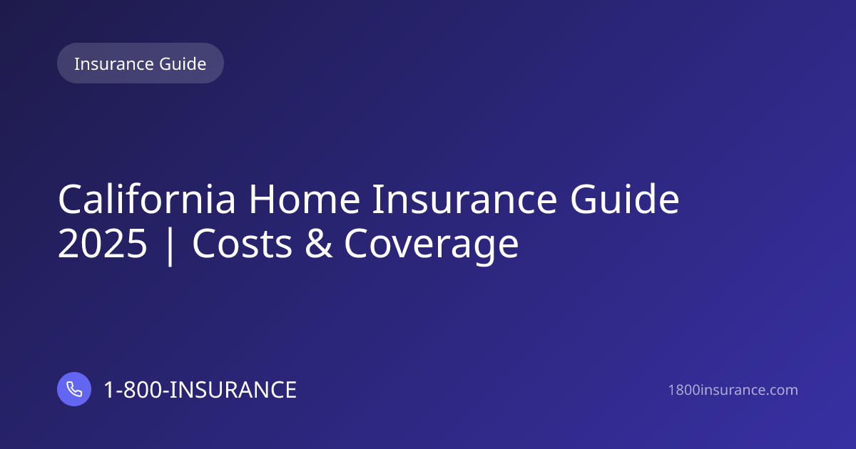 California Home Insurance Guide 2025 | Costs & Coverage