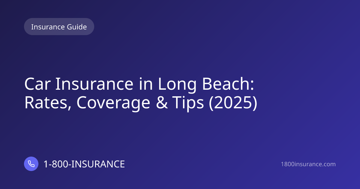 Car Insurance in Long Beach: Rates, Coverage & Tips (2025)