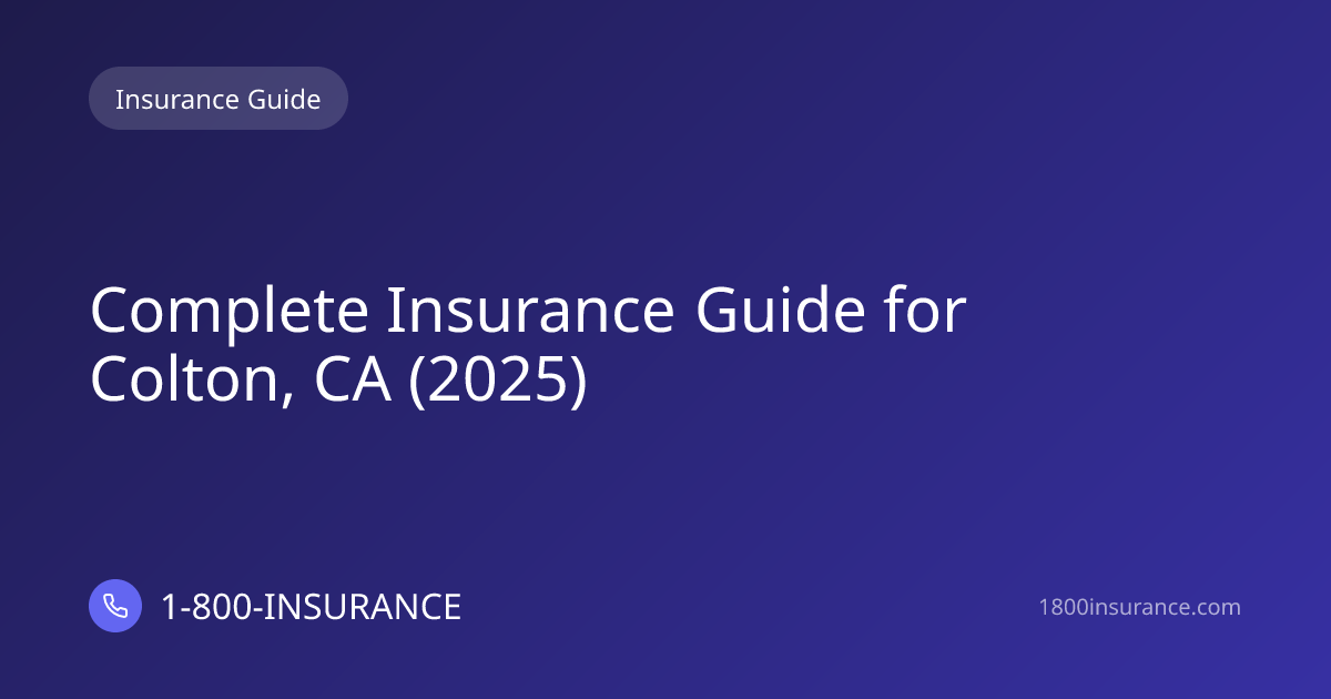Complete Insurance Guide for Colton, CA (2025) | 1-800-INSURANCE