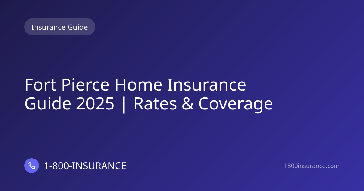 Fort Pierce Home Insurance Guide 2025 | Rates & Coverage