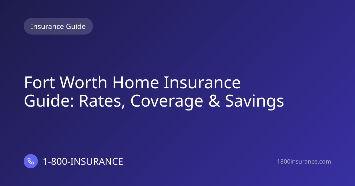Fort Worth Home Insurance Guide: Rates, Coverage & Savings