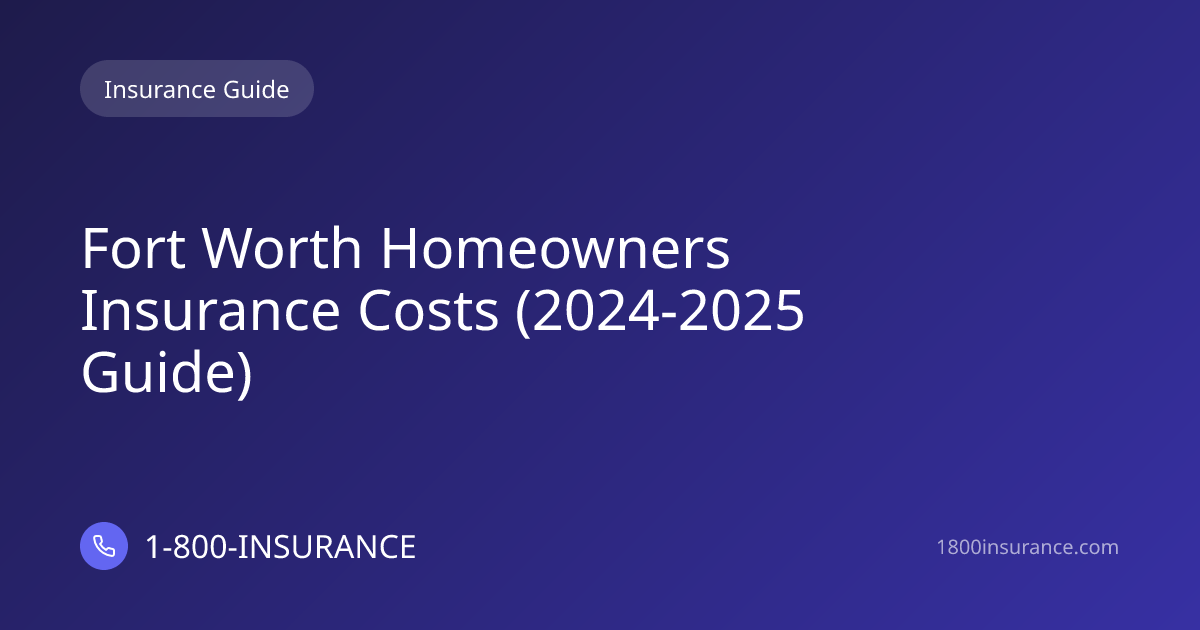 Fort Worth Homeowners Insurance Costs (2024-2025 Guide)