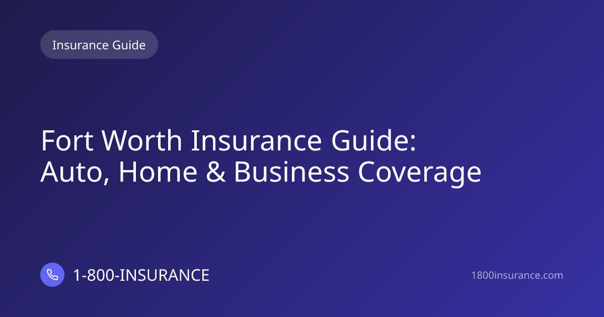 Fort Worth Insurance Guide: Auto, Home & Business Coverage