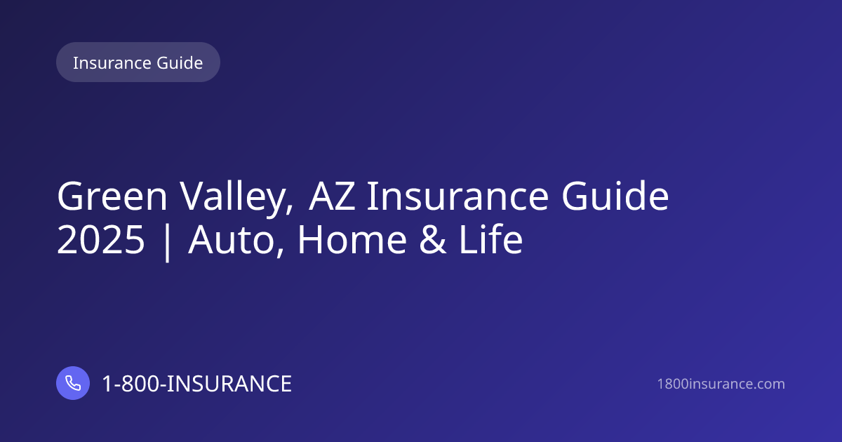 Green Valley, AZ Insurance Guide 2025 | Auto, Home & Life