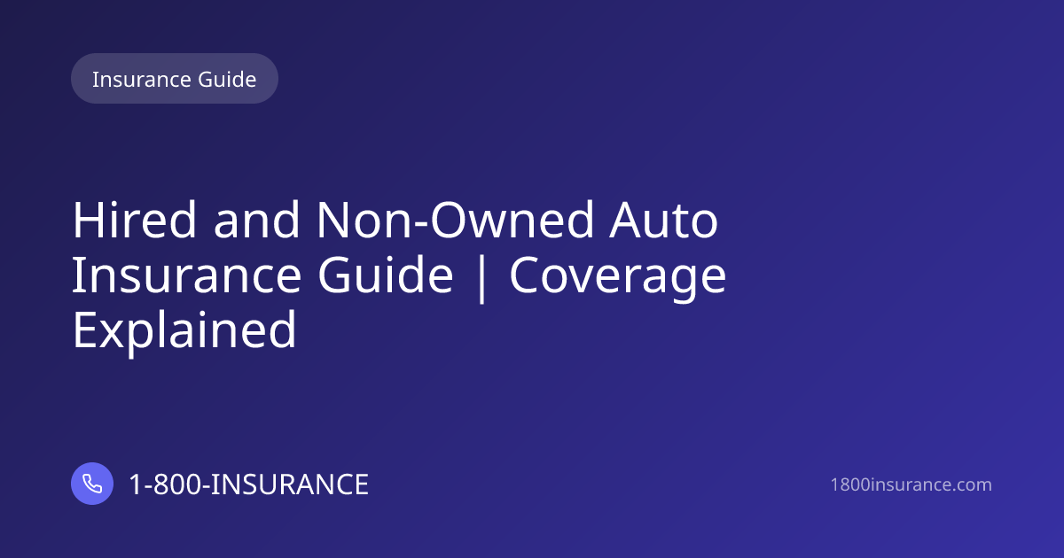 Hired and Non-Owned Auto Insurance Guide | Coverage Explained