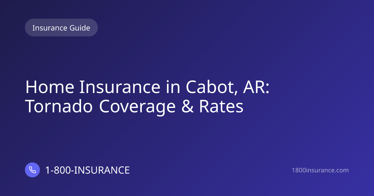 Home Insurance in Cabot, AR: Tornado Coverage & Rates