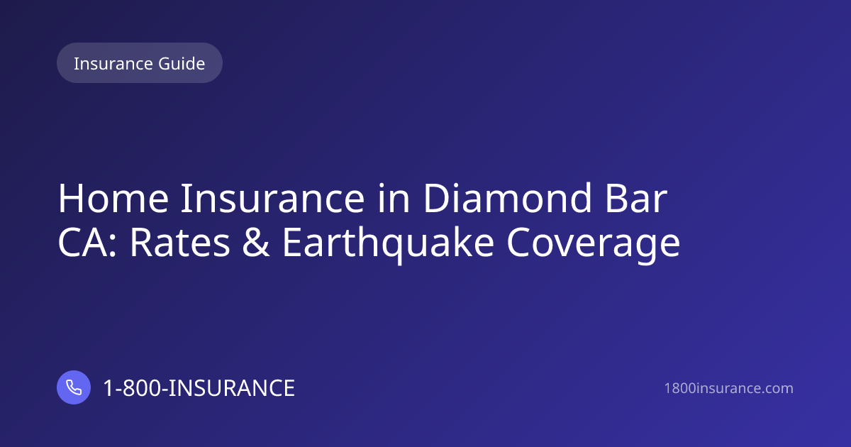 Home Insurance in Diamond Bar CA: Rates & Earthquake Coverage