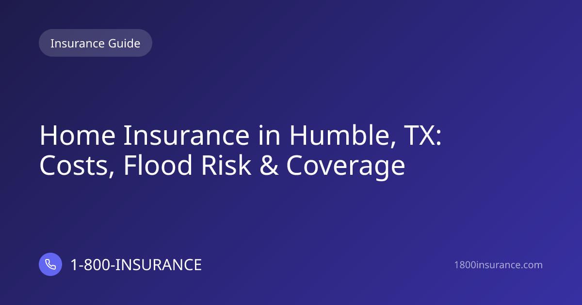 Home Insurance in Humble, TX: Costs, Flood Risk & Coverage