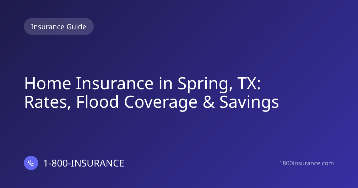 Home Insurance in Spring, TX: Rates, Flood Coverage & Savings