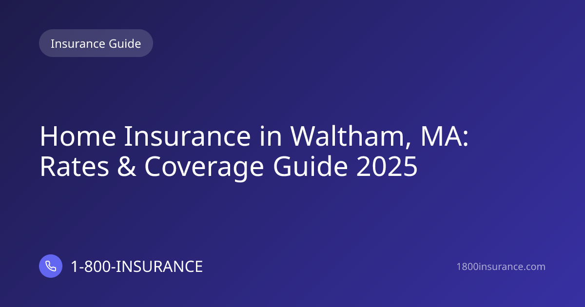 Home Insurance in Waltham, MA: Rates & Coverage Guide 2025