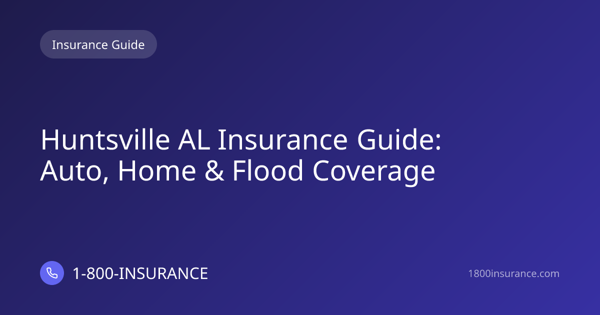 Huntsville AL Insurance Guide: Auto, Home & Flood Coverage