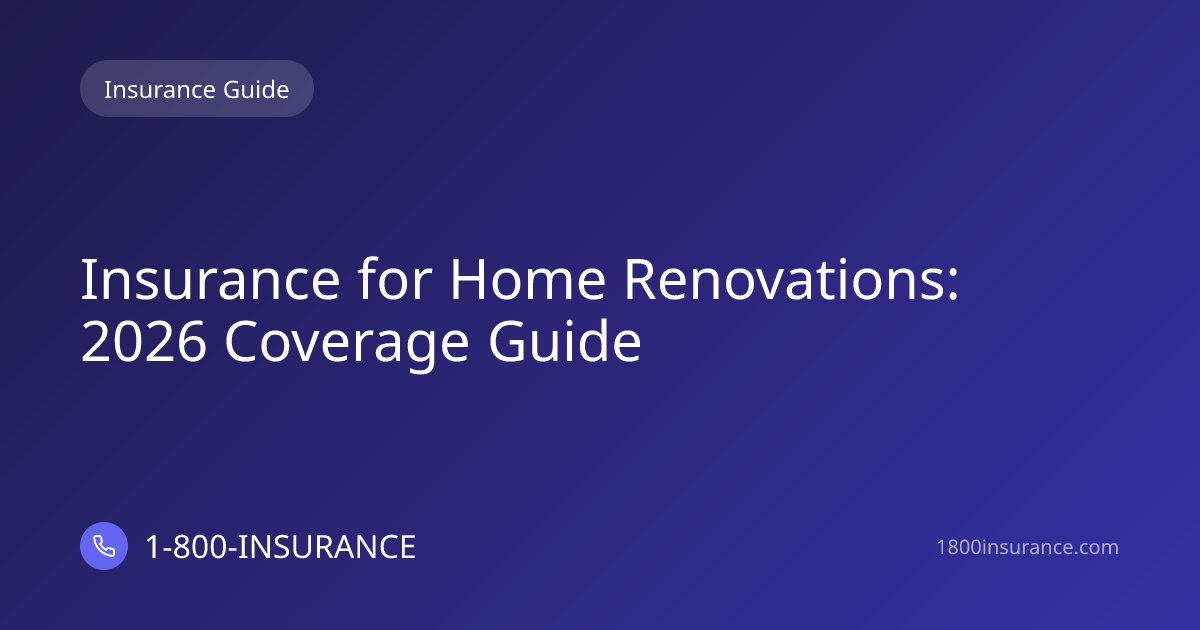 Insurance for Home Renovations: 2026 Coverage Guide | 1-800-INSURANCE
