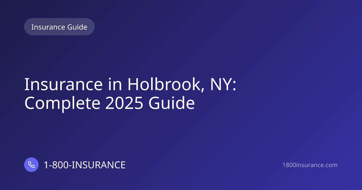 Insurance in Holbrook, NY: Complete 2025 Guide | 1-800-INSURANCE