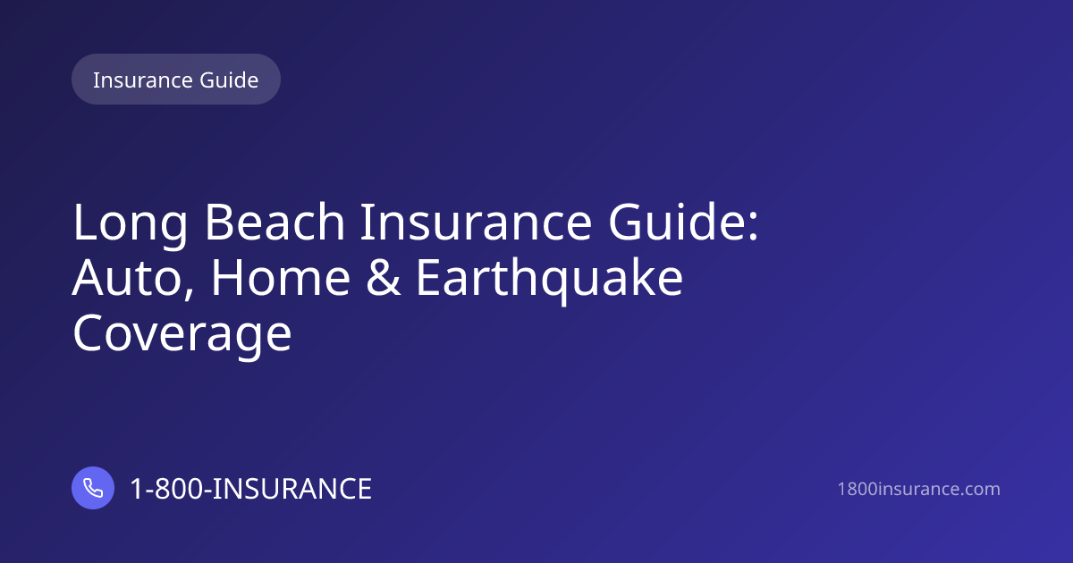 Long Beach Insurance Guide: Auto, Home & Earthquake Coverage