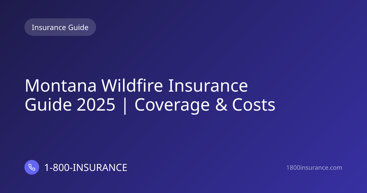 Montana Wildfire Insurance Guide 2025 | Coverage & Costs