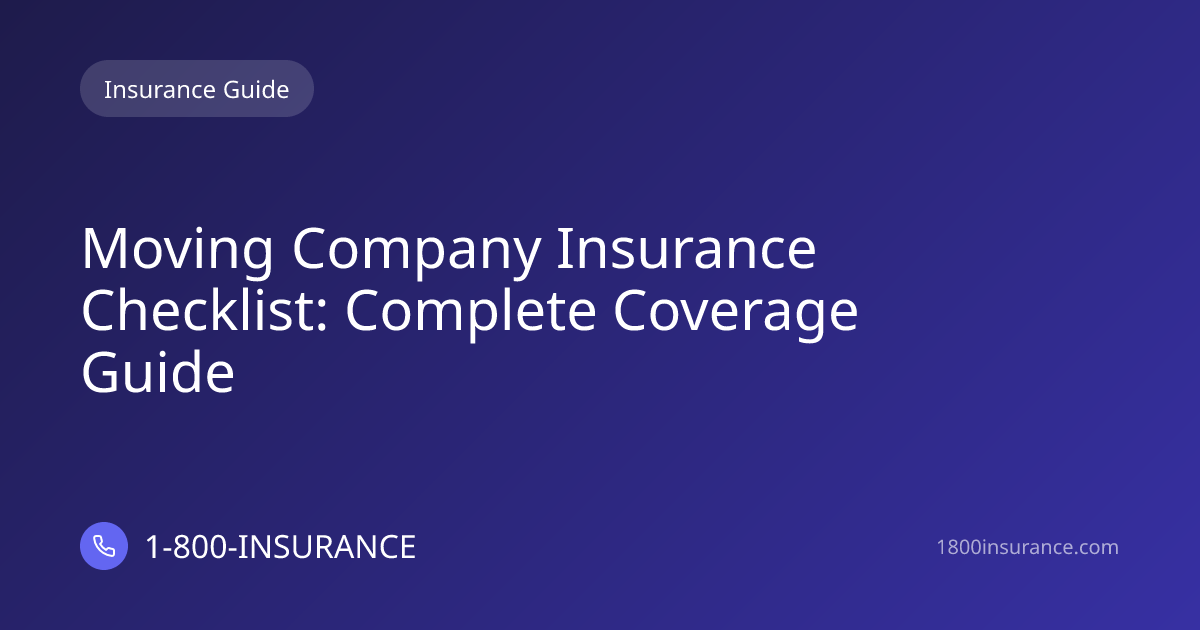 Moving Company Insurance Checklist: Complete Coverage Guide