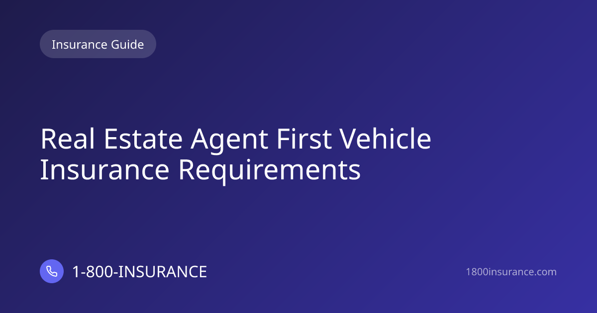 Real Estate Agent First Vehicle Insurance Requirements