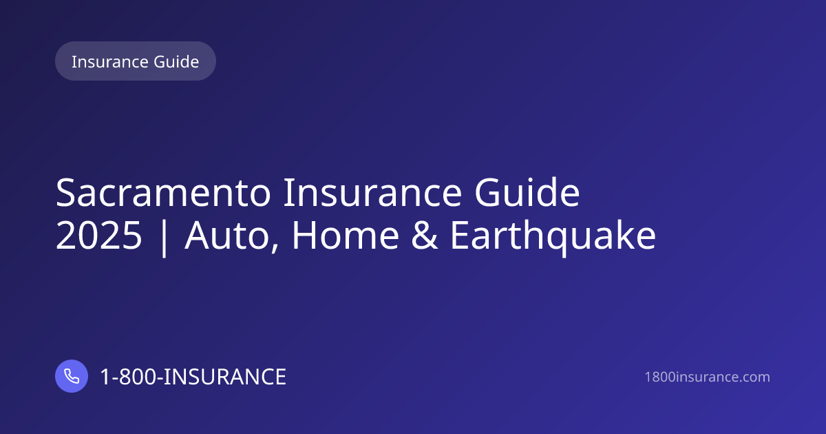 Sacramento Insurance Guide 2025 | Auto, Home & Earthquake