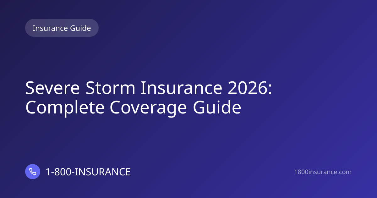 Severe Storm Insurance 2026: Complete Coverage Guide | 1-800-INSURANCE