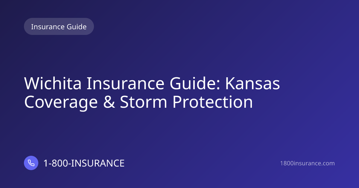 Wichita Insurance Guide: Kansas Coverage & Storm Protection