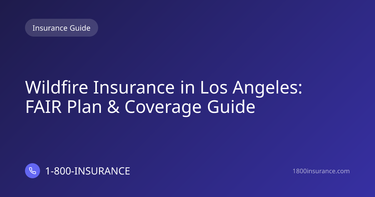 Wildfire Insurance in Los Angeles: FAIR Plan & Coverage Guide
